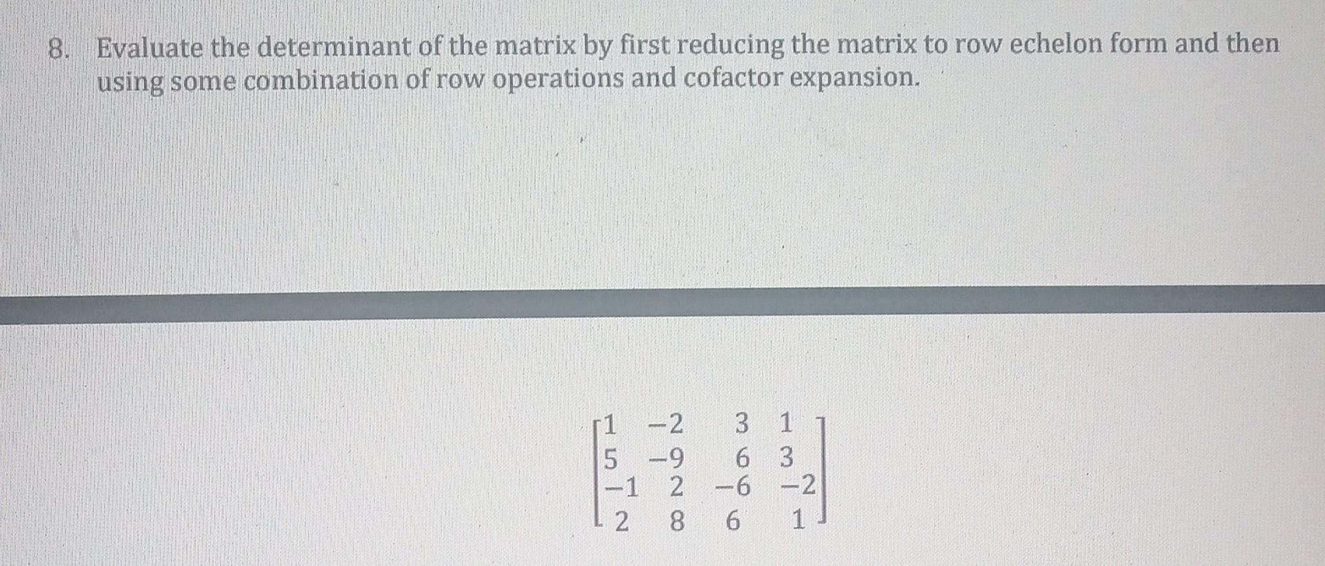 Solved 8. Evaluate the determinant of the matrix by first | Chegg.com