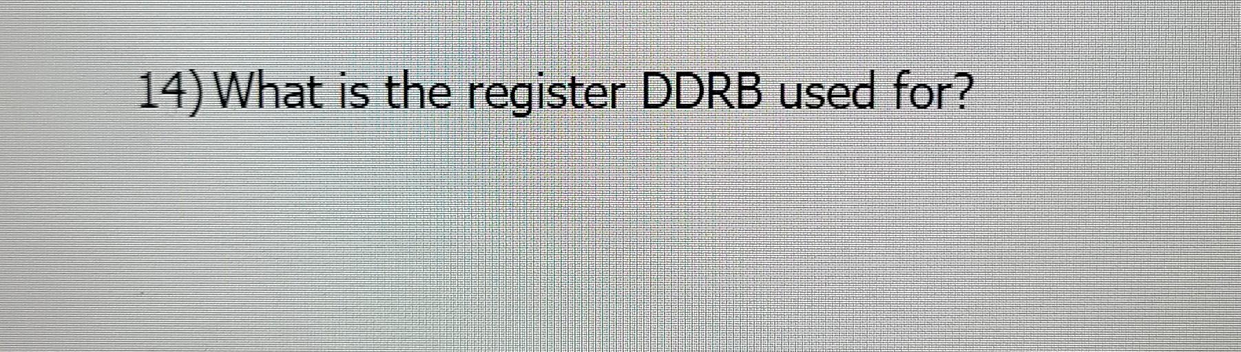 Solved 14) What is the register DDRB used for? | Chegg.com