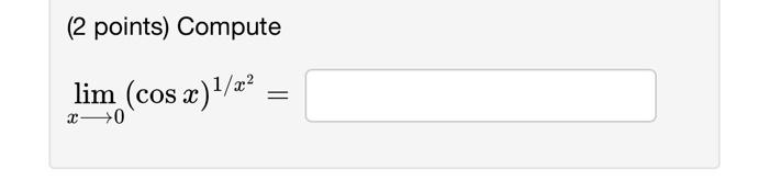 Solved (2 points) Compute limx→0(cosx)1/x2= | Chegg.com