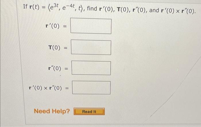 Solved If r(t)= e3t,e−4t,t , find r′(0),T(0),r′′(0), and | Chegg.com