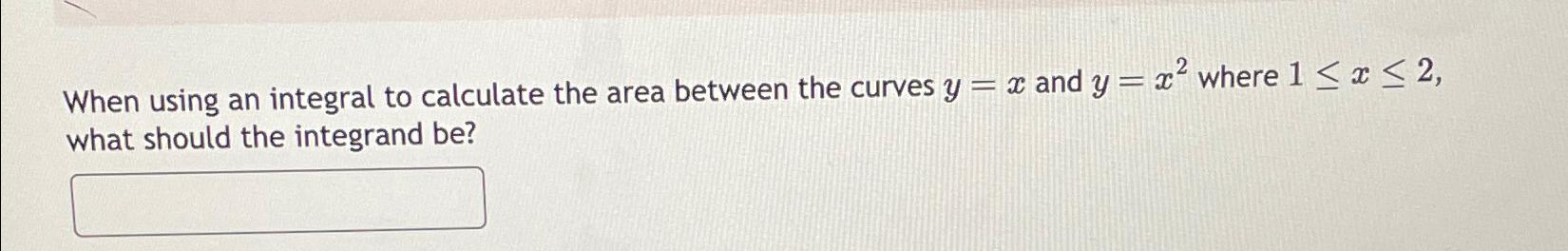 Solved When using an integral to calculate the area between | Chegg.com