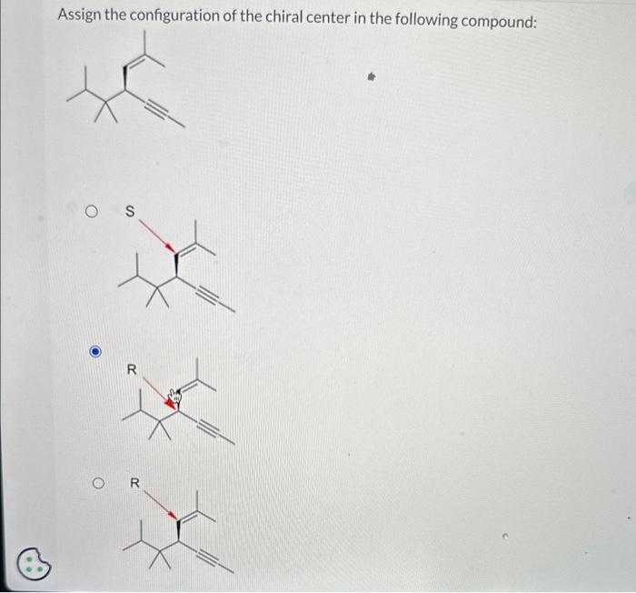 Solved Assign the configuration of the chiral center in the | Chegg.com