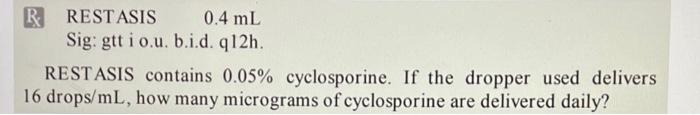 Solved R RESTASIS 0.4 mL Sig: gtt i o.u. b.i.d.q12h. | Chegg.com