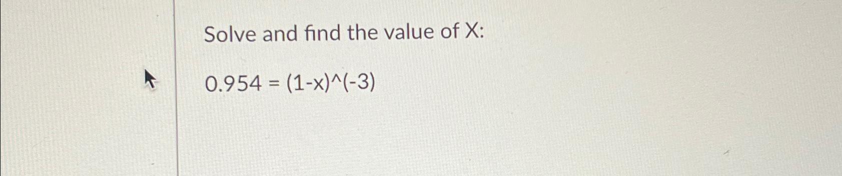 Solved Solve and find the value of x ﻿:0.954=(1-x)???(-3) | Chegg.com