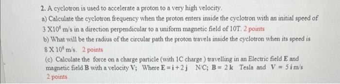 Solved 2. A cyclotron is used to accelerate a proton to a | Chegg.com