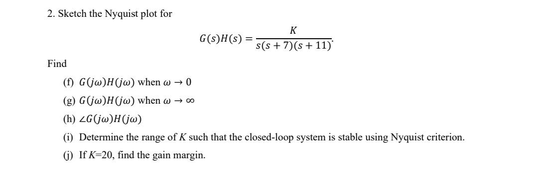 Solved 2. Sketch the Nyquist plot for G(s)H(s)=s(s+7)(s+11)K | Chegg.com