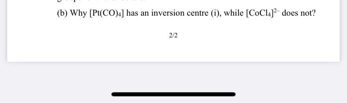 Solved (b) Why [Pt(CO)4] has an inversion centre (i), while | Chegg.com