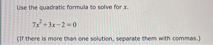 Solved Use the quadratic formula to solve for x. 7x2+3x−2=0 | Chegg.com
