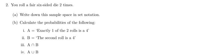 Solved 2. You roll a fair six-sided die 2 times. (a) Write | Chegg.com