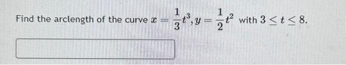 Solved Find the arclength of the curve x=31t3,y=21t2 with | Chegg.com