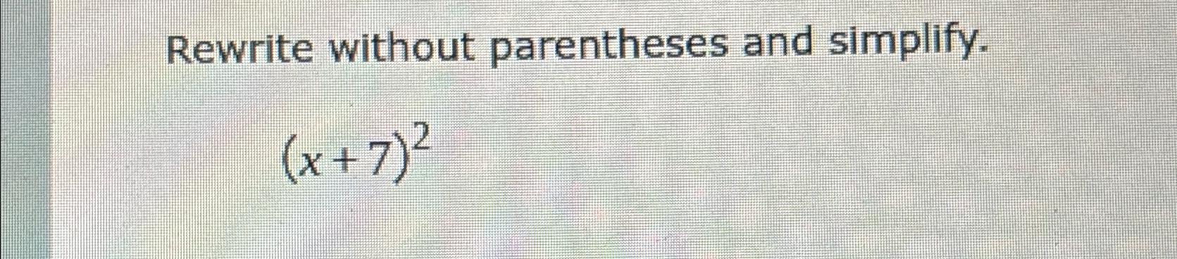 Solved Rewrite without parentheses and simplify.(x+7)2 | Chegg.com