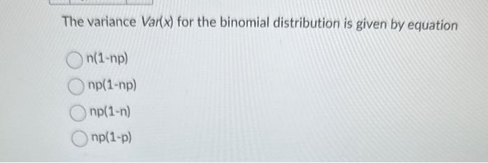 Solved The variance Var(x) for the binomial distribution is | Chegg.com