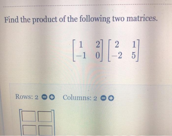 Solved Find the product of the following two matrices. 1 2 0 | Chegg.com