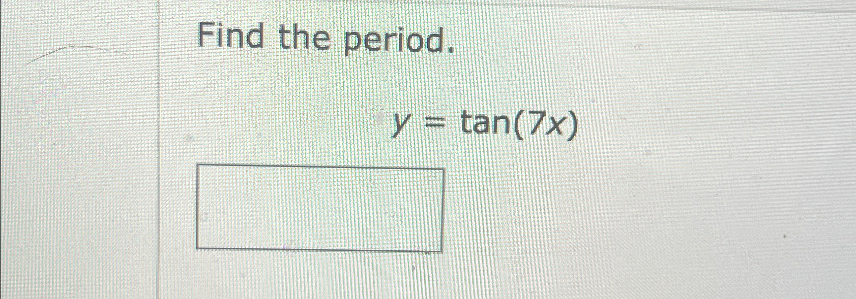 Solved Find the period.y=tan(7x) | Chegg.com