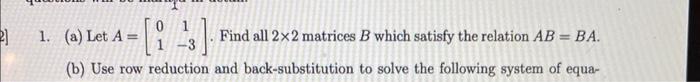 Solved 1. (a) Let A=[011−3]. Find all 2×2 matrices B which | Chegg.com
