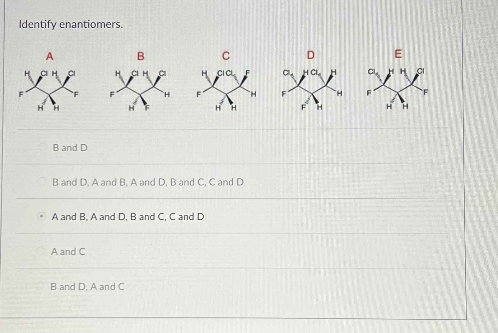 Solved Identify enantiomers.B and DB and D, A and B, A and | Chegg.com Solved Identify enantiomers.B and DB and D, A and B, A and | Chegg.com