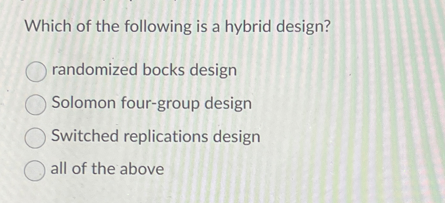 Solved Which of the following is a hybrid design?randomized | Chegg.com