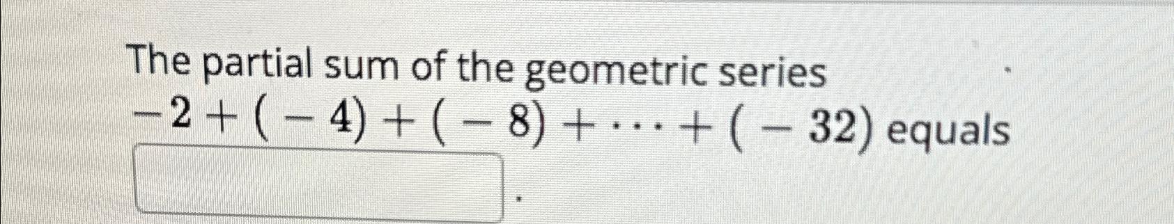 Solved The partial sum of the geometric series | Chegg.com