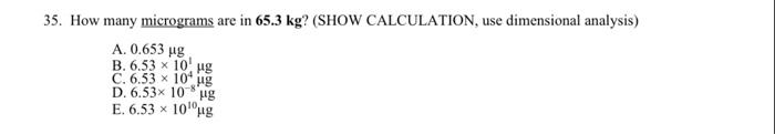 Solved 35. How many micrograms are in 65.3 kg ? (SHOW | Chegg.com