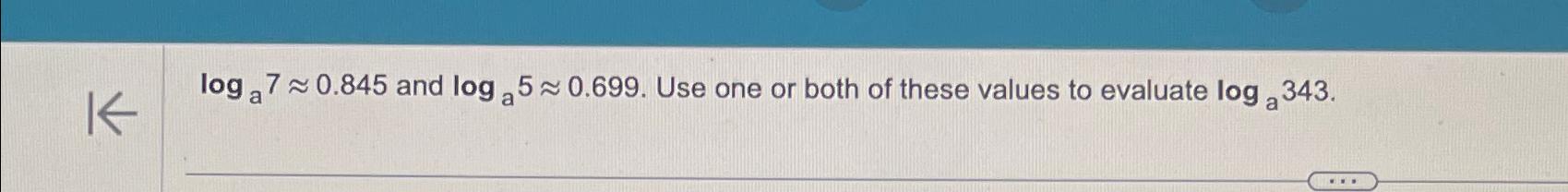 Solved loga7~~0.845 ﻿and loga5~~0.699. ﻿Use one or both of | Chegg.com