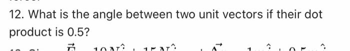 Solved 12. What is the angle between two unit vectors if | Chegg.com