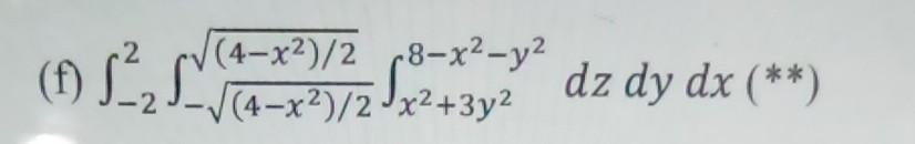 Solved (f) ∫−22∫−(4−x2)/2(4−x2)/2∫x2+3y28−x2−y2dzdydx(∗∗) | Chegg.com