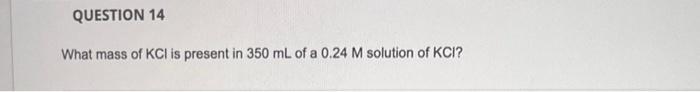Solved What mass of KCl is present in 350 mL of a 0.24M | Chegg.com