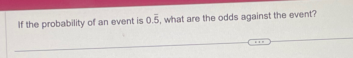 Solved If the probability of an event is 0.5 ﻿what are the | Chegg.com