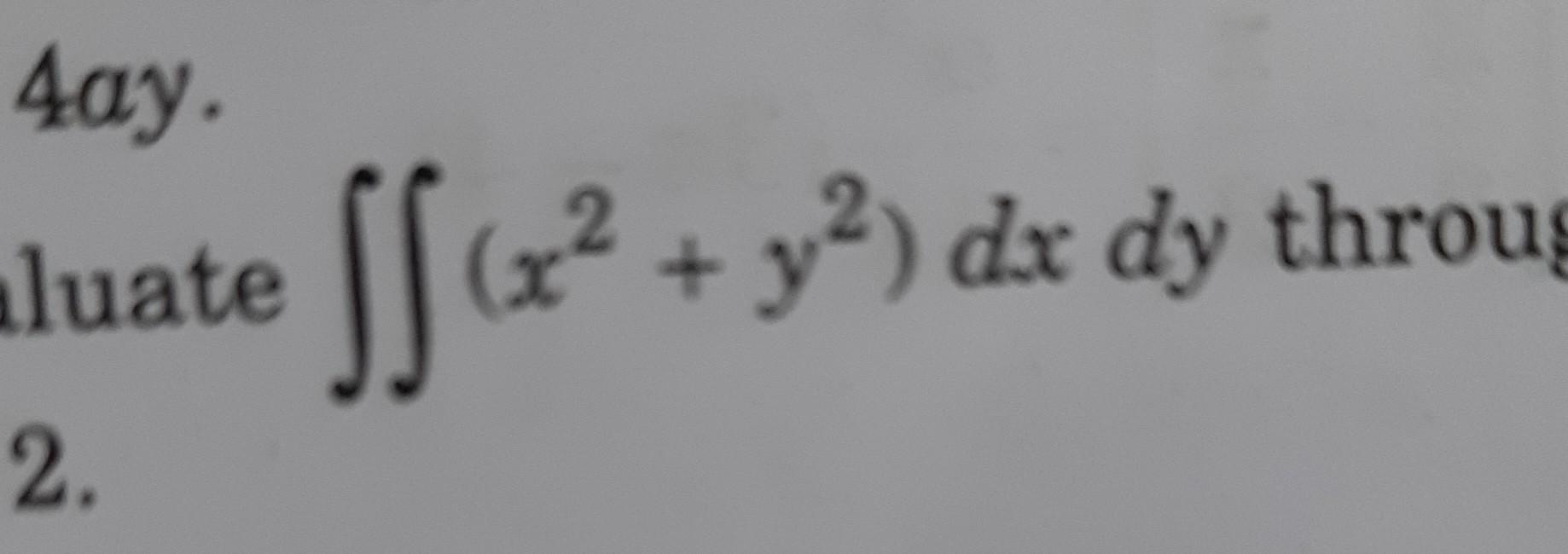 Solved 4ay. luate ∬(x2+y2)dxdy throus 2. | Chegg.com