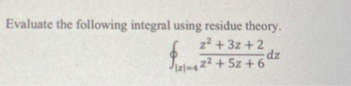 Solved Evaluate the following integral using residue theory. | Chegg.com