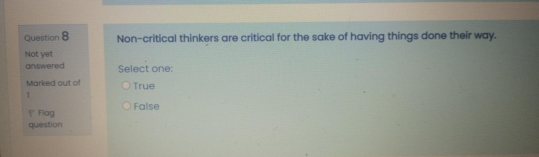 Solved Question 8 Non-critical thinkers are critical for the | Chegg.com