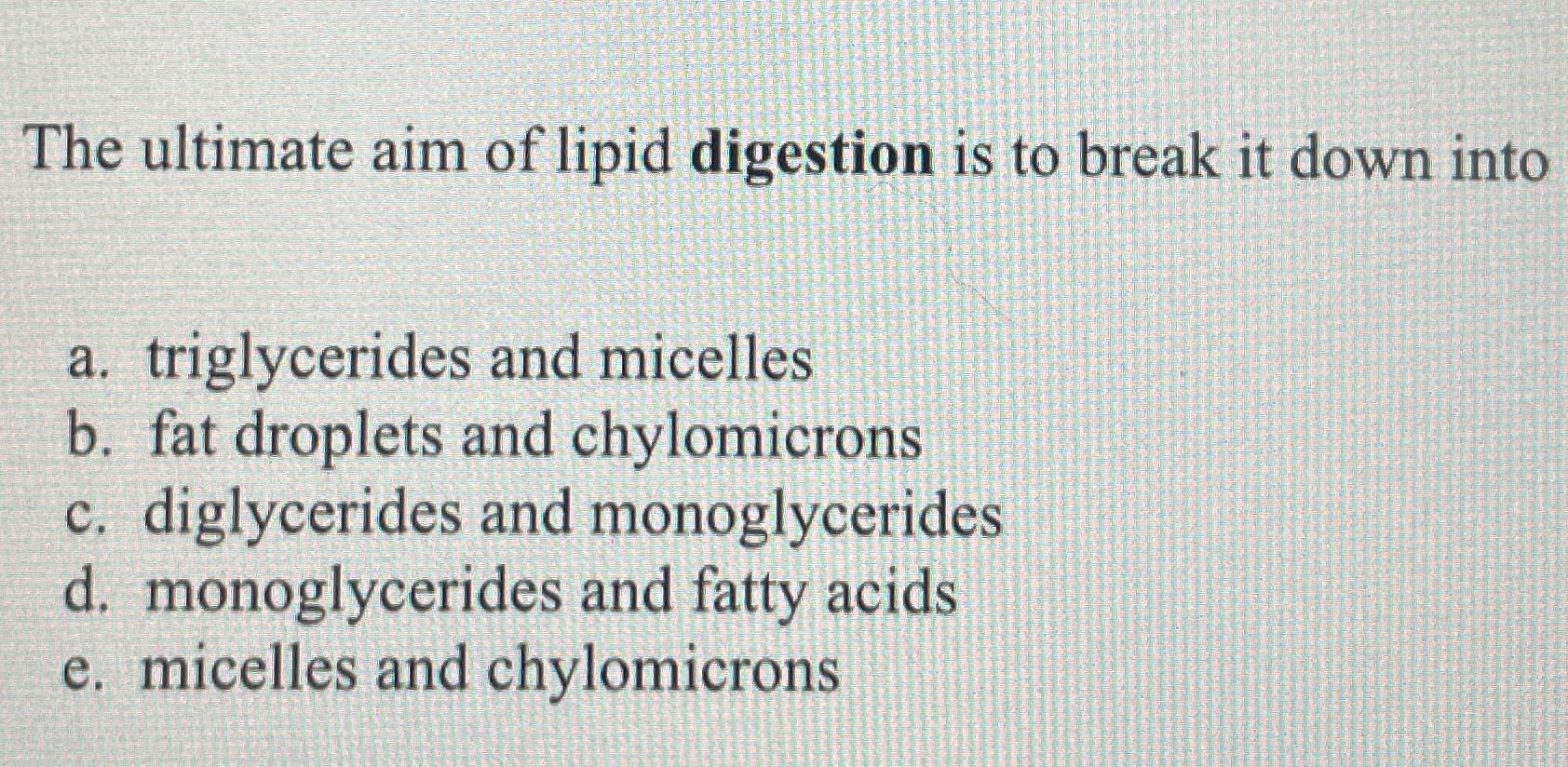 Solved The ultimate aim of lipid digestion is to break it | Chegg.com