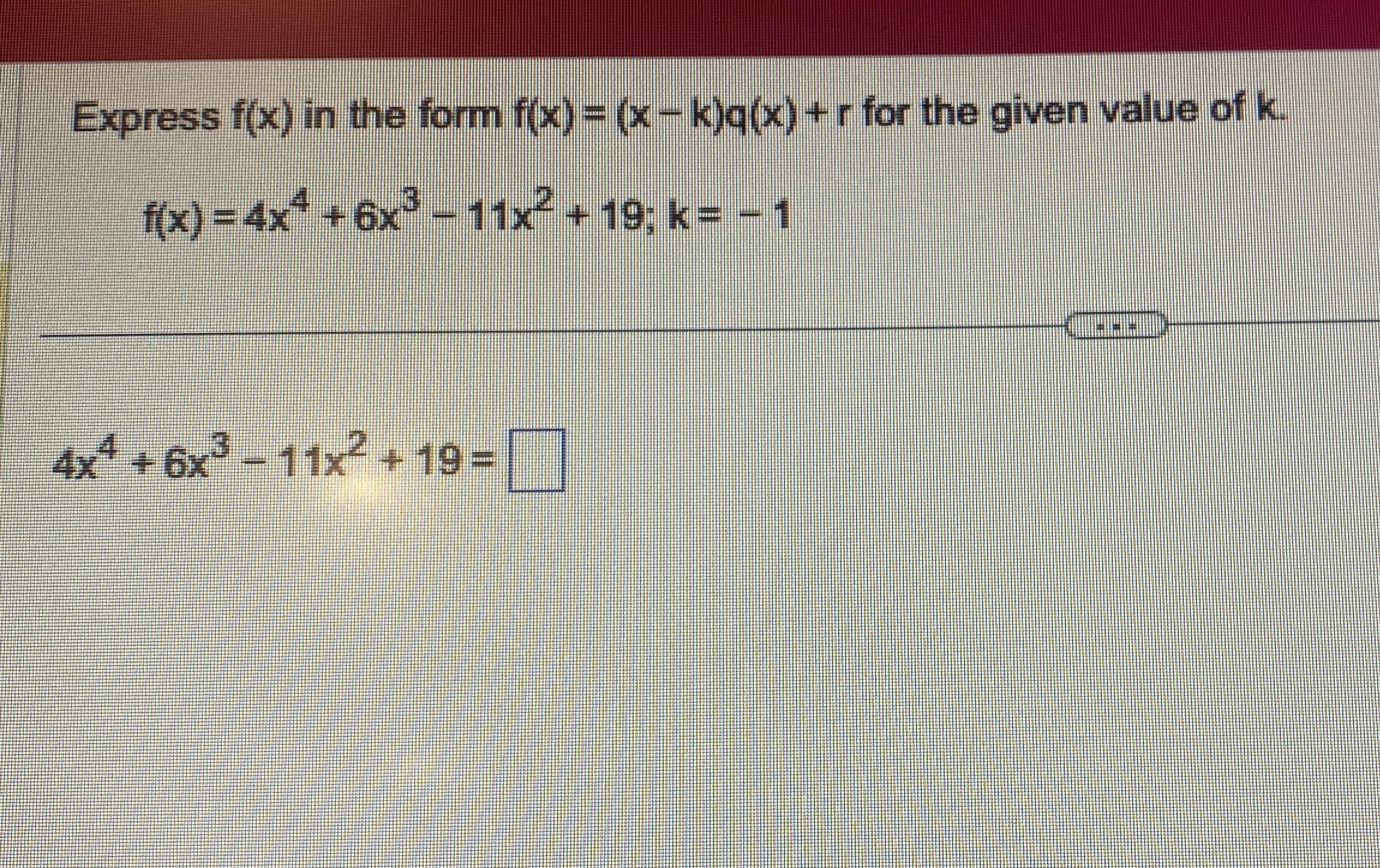 Solved Express f(x) ﻿in the form f(x)=(x-k)q(x)+r ﻿for the | Chegg.com
