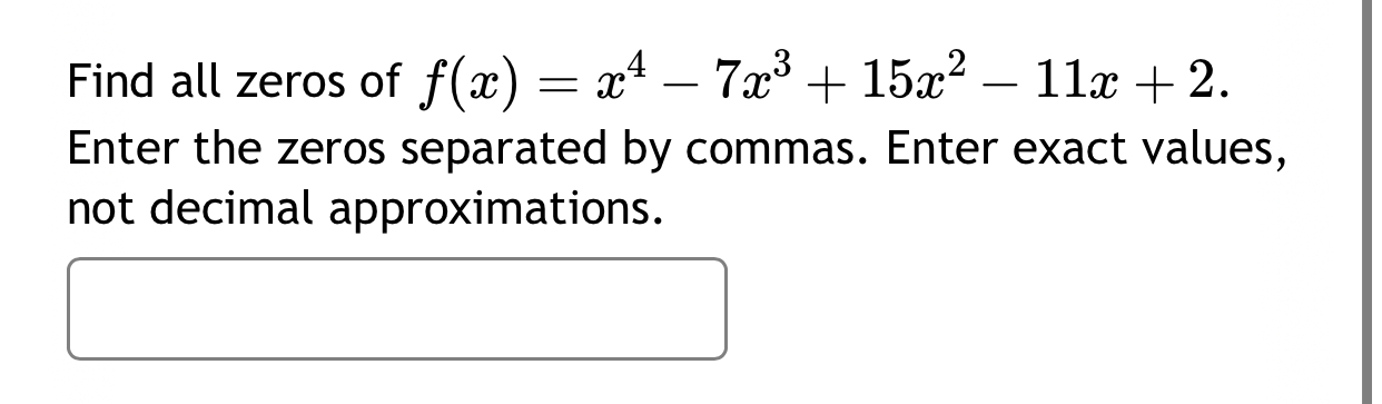 Solved Find all zeros of f(x)=x4-7x3+15x2-11x+2. ﻿Enter the | Chegg.com