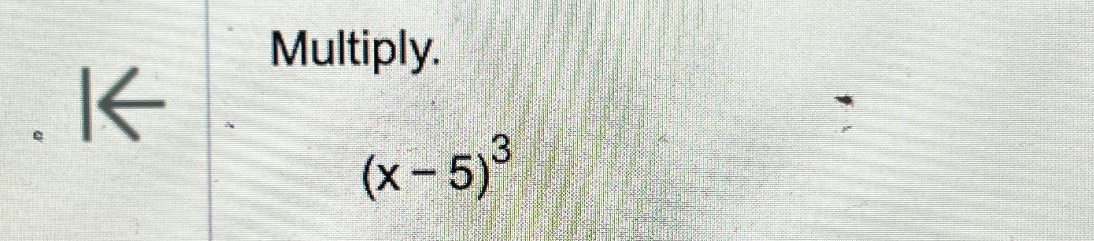 Solved Multiply.(x-5)3 | Chegg.com