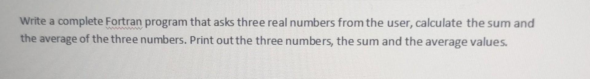 Solved Write A Complete Fortran Program That Asks Three Real 