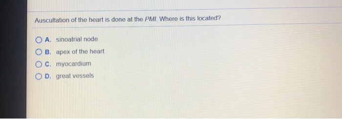 Solved Auscultation of the heart is done at the PMI. Where | Chegg.com