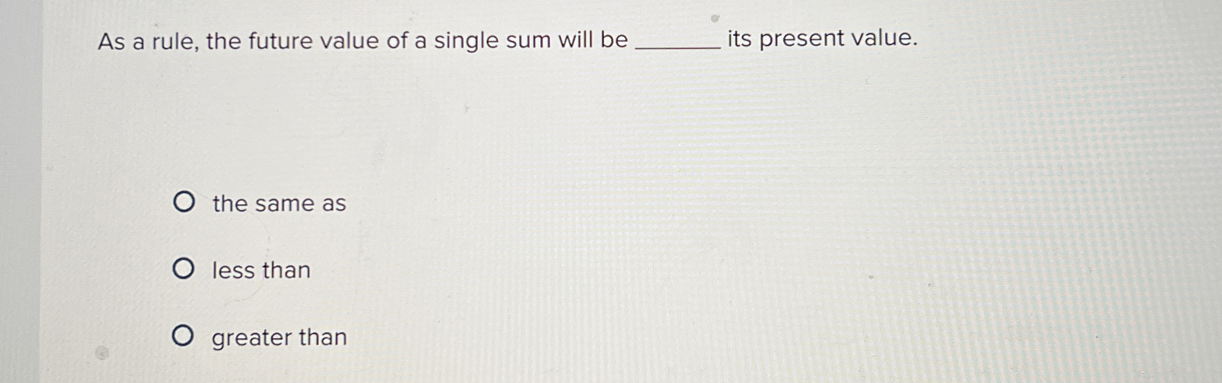 Solved As a rule, the future value of a single sum will | Chegg.com