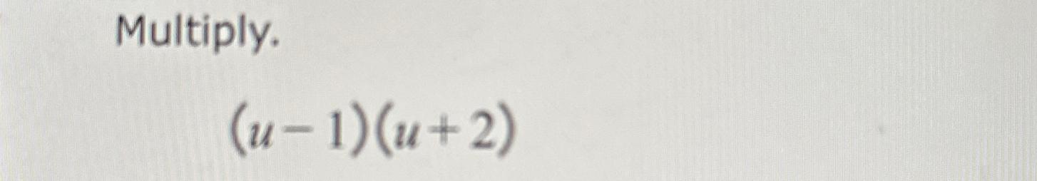 Solved Multiply.(u-1)(u+2) | Chegg.com