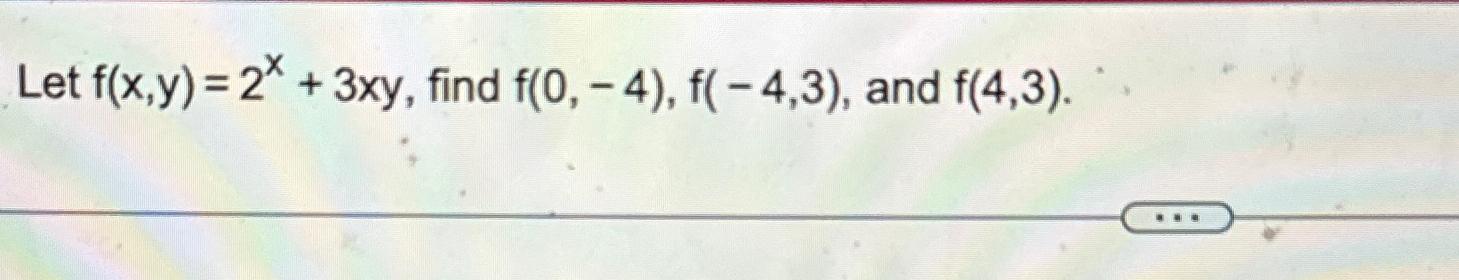 Solved Let f(x,y)=2x+3xy, ﻿find f(0,-4),f(-4,3), ﻿and f(4,3) | Chegg.com