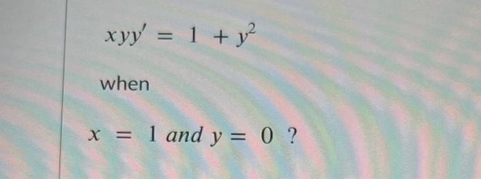 Solved xyy' = 1 + y2 when x = 1 and y = 0 ? Which of the | Chegg.com