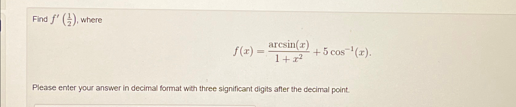 Solved Find f'(12), ﻿wheref(x)=arcsin(x)1+x2+5cos-1(x)Please | Chegg.com