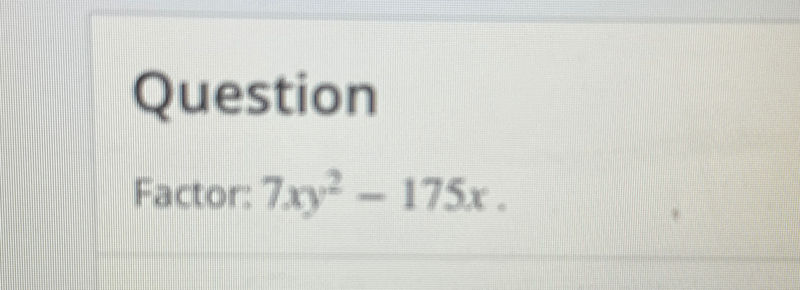 Solved QuestionFactor: 7xy2-175x. | Chegg.com