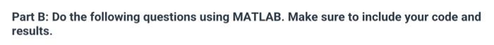 Solved Part B: Do the following questions using MATLAB. Make | Chegg.com