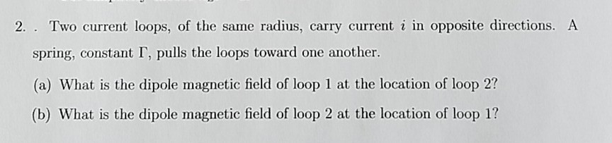 Solved 2. . Two current loops, of the same radius, carry | Chegg.com