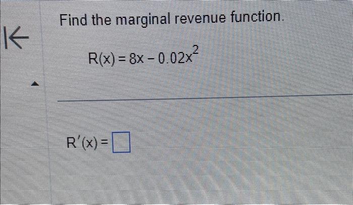 Solved Find the marginal revenue function. R(x)=8x−0.02x2 | Chegg.com