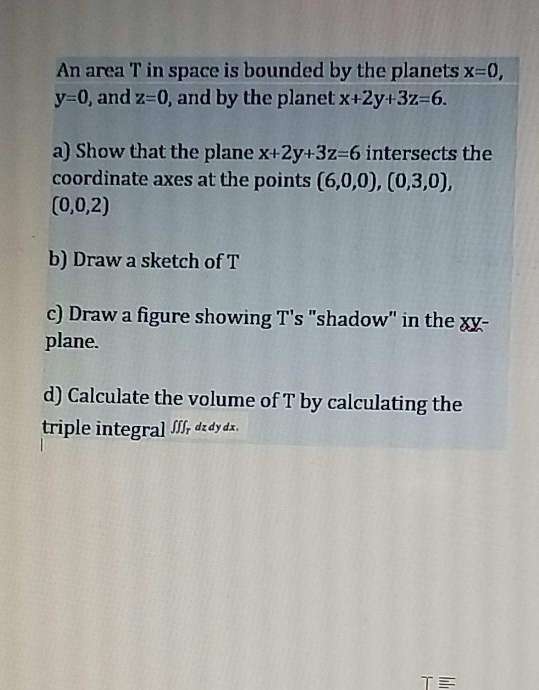 Solved An area T in space is bounded by the planets x=0, | Chegg.com