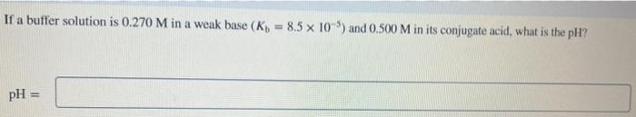 Solved If a buffer solution is 0.270M in a weak base | Chegg.com