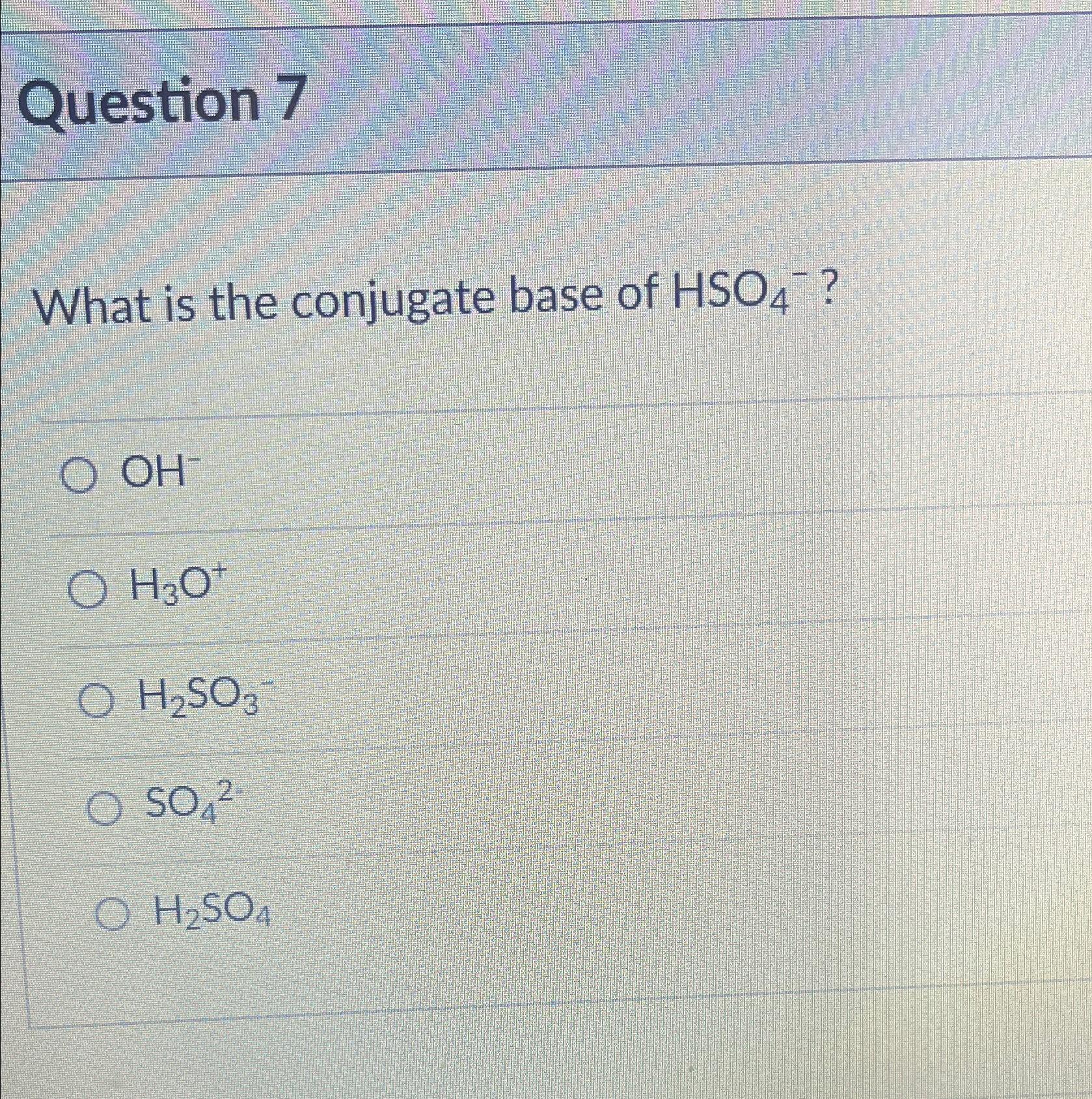 Solved Question 7What is the conjugate base of | Chegg.com
