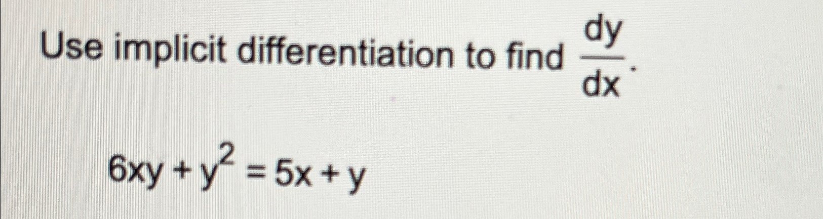 Solved Use implicit differentiation to find dydx.6xy+y2=5x+y | Chegg.com